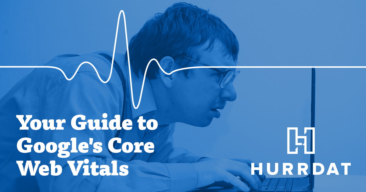 Your Guide to Google Core Web Vitals | Hurrdat Marketing