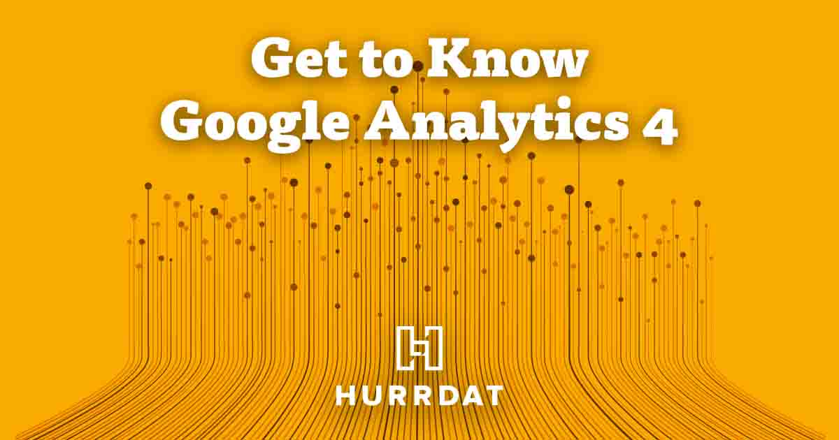 Your Introduction to Google Analytics 4 | Hurrdat Marketing